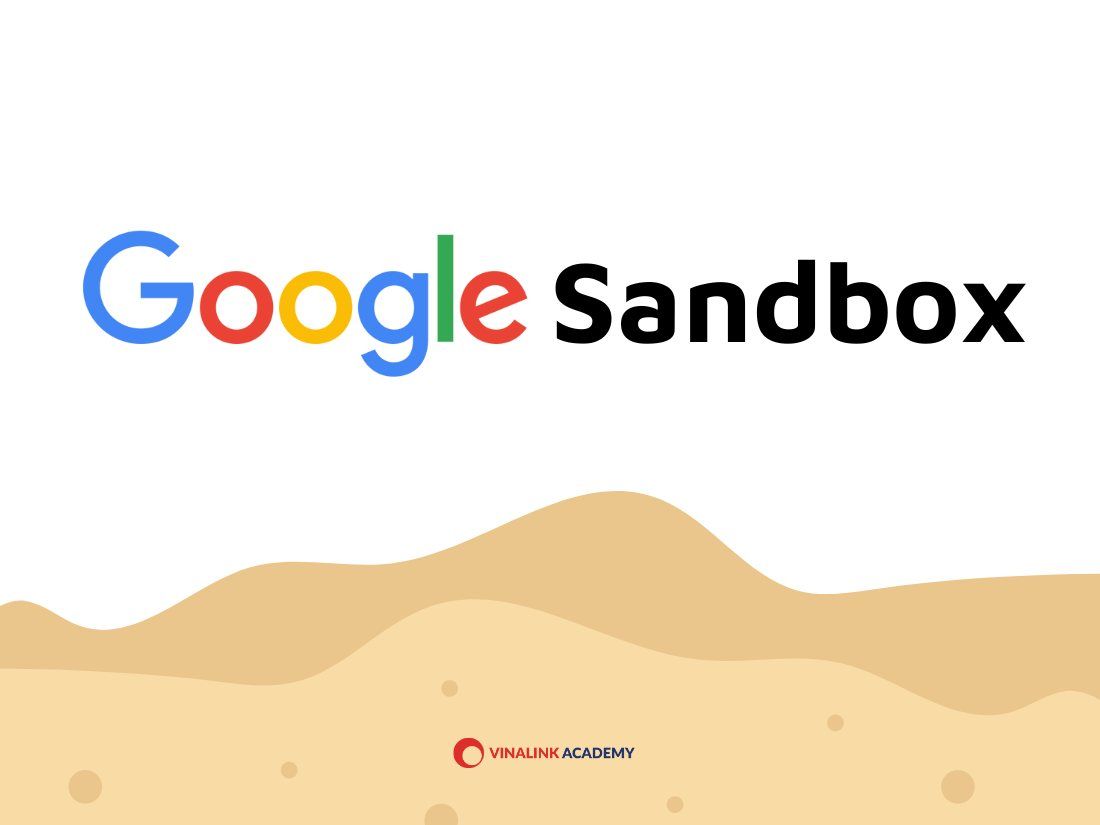 Google Sandbox là gì? Liệu chúng có thật sự tồn tại?
