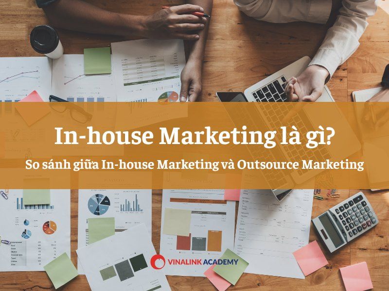 In-house Marketing là gì? So sánh với Outsource Marketing có gì khác?